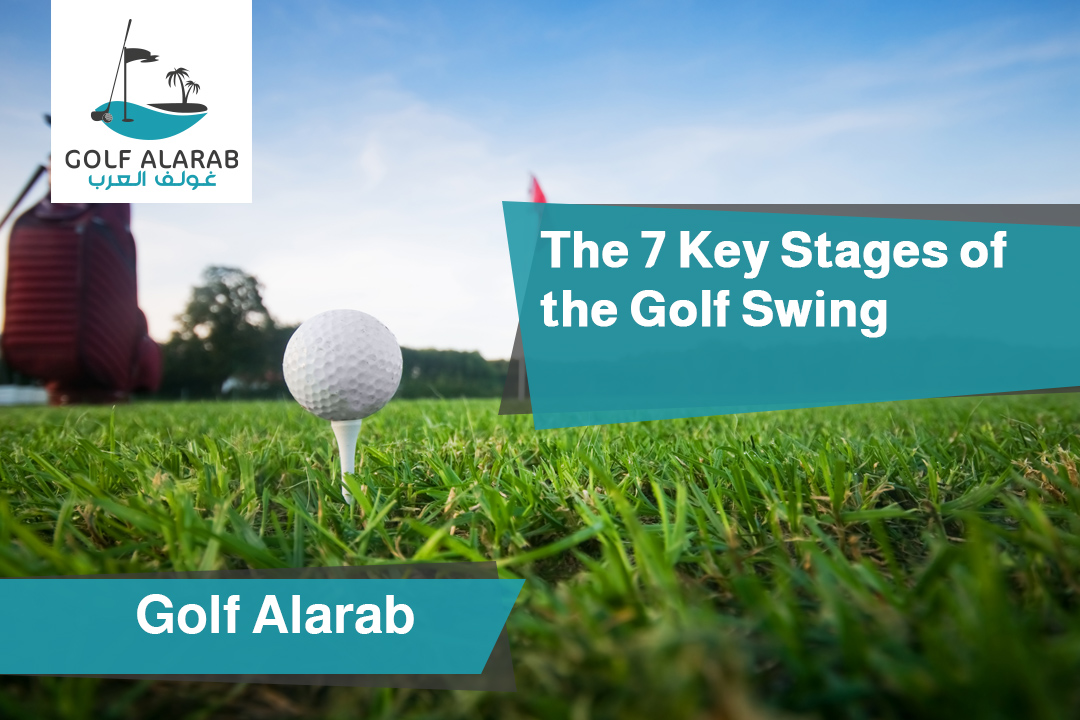 The 7 Key Stages of the Golf Swing - Golf Alarab
